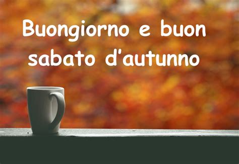 Buon Sabato Autunnale Immagini Buongiorno Per Sabati D Autunno