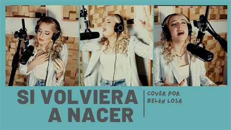 Si Volviera A Nacer Cover Por Belen Losa Youtube