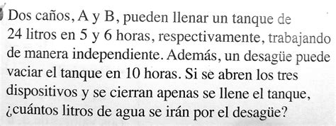 Dos caños A y B pueden llenar un tanque de 24 litros en 5 y 6 horas