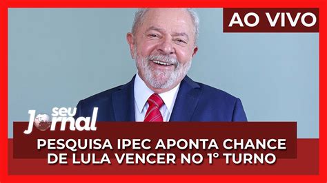 Seu Jornal 06 09 Pesquisa IPEC aponta chance de Lula vencer no 1º turno