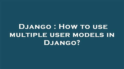 Django How To Use Multiple User Models In Django Youtube
