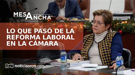 La Mesa Ancha El Avance De La Reforma Laboral Y Sus Repercusiones En