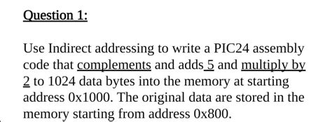 solved question 1 use indirect addressing to write a pic24