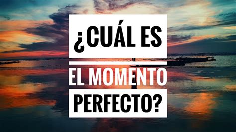 Cuál es el momento perfecto Aprende a crearlo YouTube