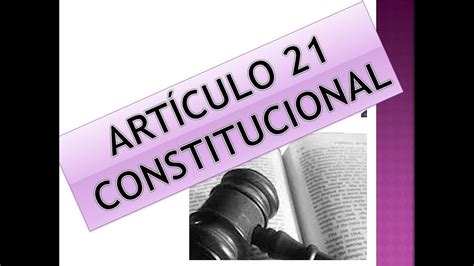 ARTÍCULO 21 CONSTITUCIONAL YouTube