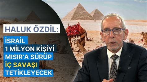 Haluk Özdil İsrail 1 milyon kişiyi Mısır a sürüp iç savaşı