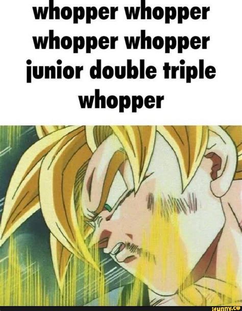 Whopper Whopper Whopper Whopper Junior Double Triple Whopper Ifunny