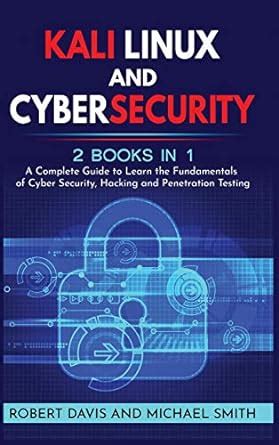Kali Linux And Cybersecurity 2 Books In 1 A Complete Guide To Learn