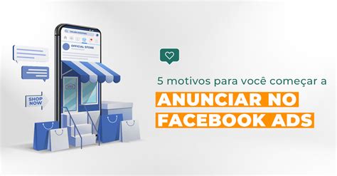 5 motivos para você começar a anunciar no Facebook Ads Agência de