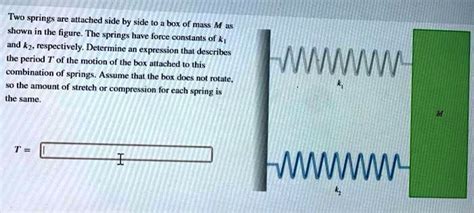 SOLVED Two Springs Are Attached Side By Side To A Box Of Mass M As