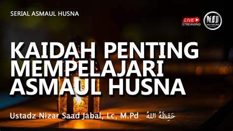 KAIDAH PENTING MEMPELAJARI ASMAUL HUSNA Ustadz Nizar Sa Ad Jabal Lc