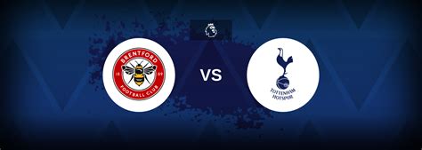 Premier League Brentford Vs Tottenham Betting Preview