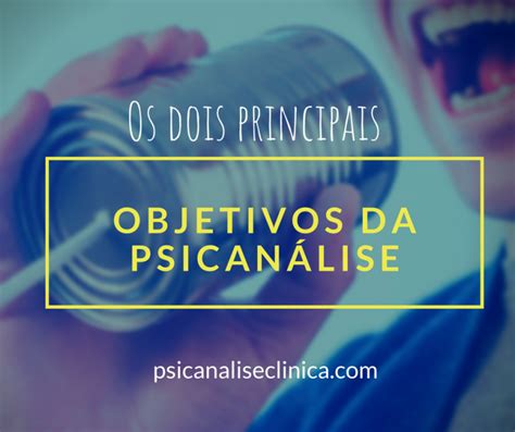 Objetivos da Psicanálise Psicanálise Clínica