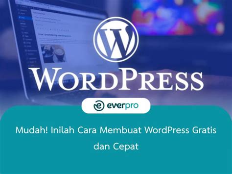 Mudah Inilah Cara Membuat WordPress Gratis Dan Cepat