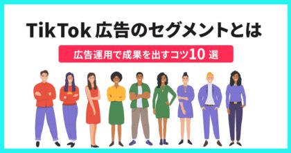 TikTok広告のセグメントとは広告運用で成果を出すコツ10選 Union Media