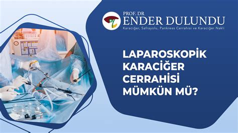 Laparoskopik Karaciğer Cerrahisi Mümkün Mü I Prof Dr Ender Dulundu
