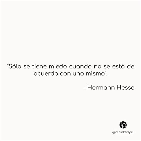 Sólo se tiene miedo cuando no se está de acuerdo con uno mismo