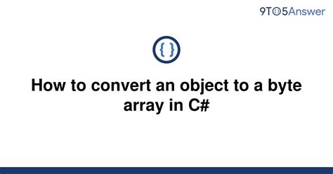 Solved How To Convert An Object To A Byte Array In C 9to5answer