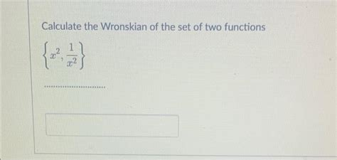 solved calculate the wronskian of the set of two functions