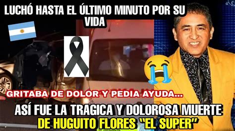 ASÍ FUE LA TRAGICA Y DOLOROSA MUERTE DE HUGUITO FLORES LA VERDAD ESTO