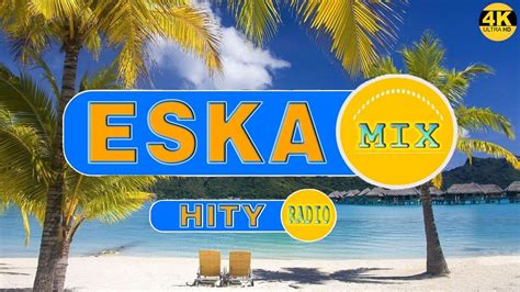 ESKA Hity Na Czasie 2024 Najnowsze Przeboje Z Radia Eska 2024
