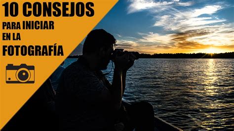 10 CONSEJOS para INICIAR en la FOTOGRAFÍA YouTube