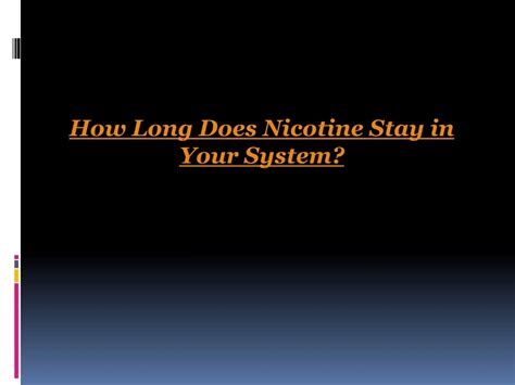 Ppt How Long Does Nicotine Stay In Your System Powerpoint