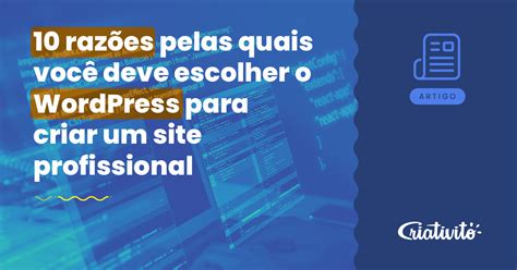 10 razões pelas quais você deve escolher o wordpress para criar um site