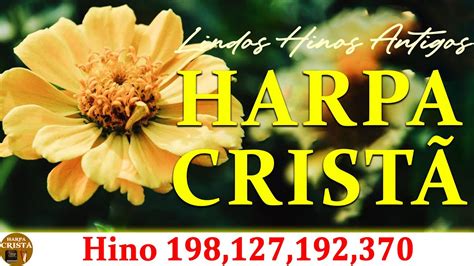 Harpa Cristã Completa Hinos da Harpa Cristã Hino 198 127 192 370