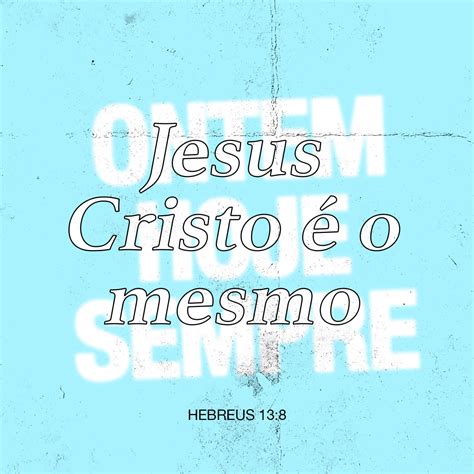 Hebreus 13 8 9 Jesus Cristo é o mesmo ontem e hoje e eternamente Não