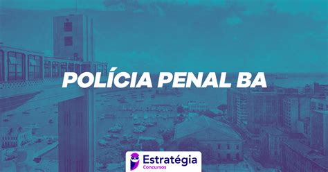 Fique por dentro Concurso Polícia Penal BA tem comissão formada para