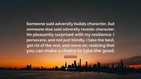 Brooke Shields Quote Someone Said Adversity Builds Character But