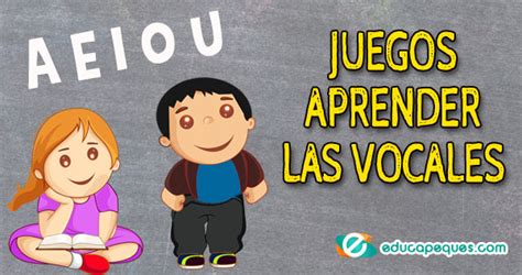 Juegos Para Enseñar Las Vocales A Los Niños Cómo Enseñar