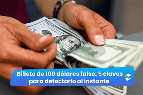 Billete de 100 dólares falso 5 claves para detectarlo al instante