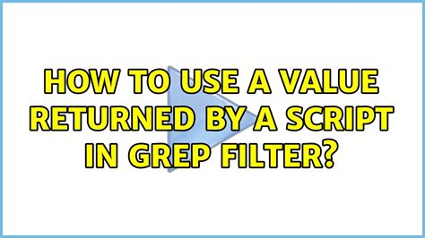 how to use a value returned by a script in grep filter youtube