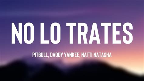 No Lo Trates Pitbull Daddy Yankee Natti Natasha Lyrics Youtube