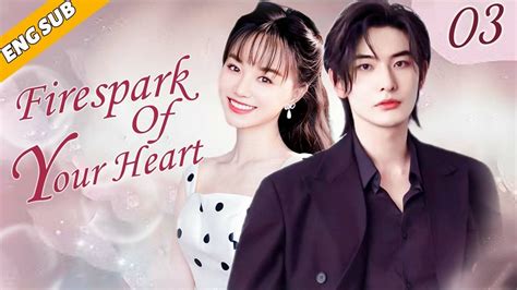 Eng Sub Firespark Of Your Heart EP03 Chinese Drama Choice My