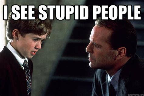 I See Stupid People But They Don T Know That They Re Stupid Sixth
