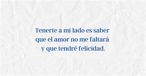Tenerte a mi lado es saber Frases con Emoción