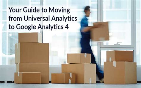 Your Guide To Moving From Universal Analytics To Google Analytics