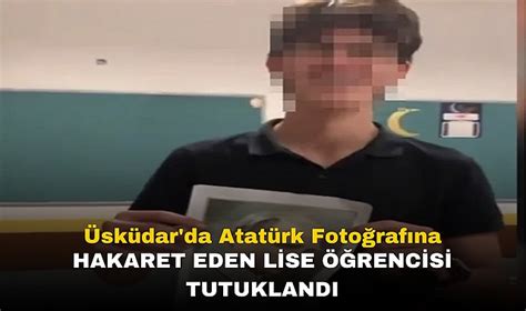 Üsküdar da Atatürk Fotoğrafına Hakaret Eden Lise Öğrencisi Tutuklandı