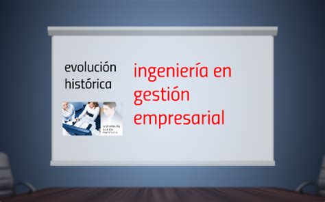 Evolucion Historica De La Ingenieria En Gestion Empresarial