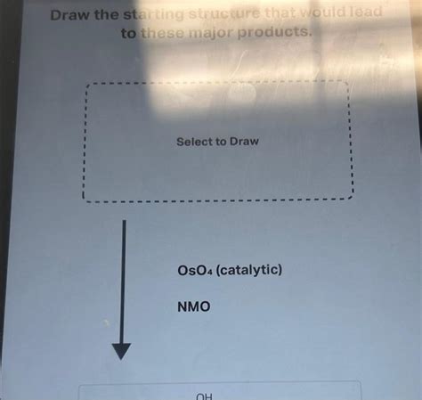 Solved Draw The Starting Structure That Would Lead To These Chegg