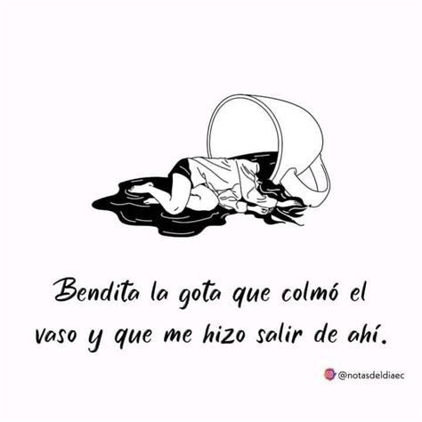 Bendita la gota que colmó el vaso y que me hizo salir de ahí Frases