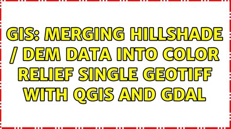 GIS Merging Hillshade DEM Data Into Color Relief Single Geotiff With