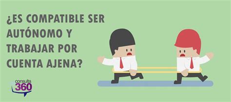 Es compatible ser autónomo y trabajar por cuenta ajena Mi Consulta 360