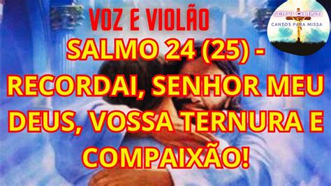 SALMO 24 25 RECORDAI SENHOR MEU DEUS VOSSA TERNURA E COMPAIXÃO
