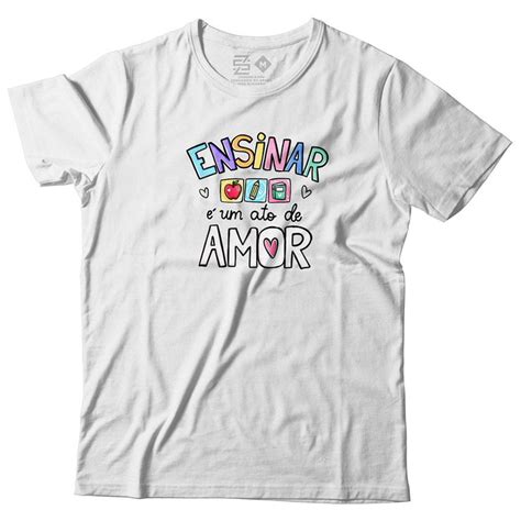 Camiseta Professora Ensinar É Um Ato de Amor Camisa Unissex