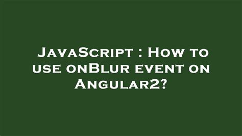 javascript how to use onblur event on angular2 youtube