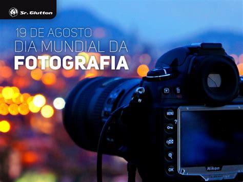 DIA 19 DE AGOSTO DIA MUNDIAL DA FOTOGRAFIA Dia Mundial Da